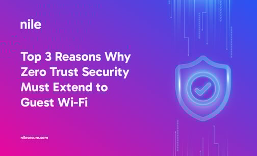 Top 3 Reasons Why Zero Trust Security Must Extend to Guest Wi-Fi